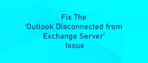 Resolve the error ‘Outlook disconnected from Exchange Server’